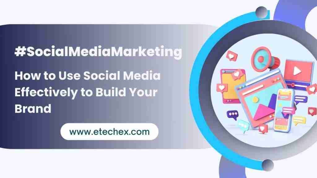 How to Use Social Media Effectively to Build Your Brand